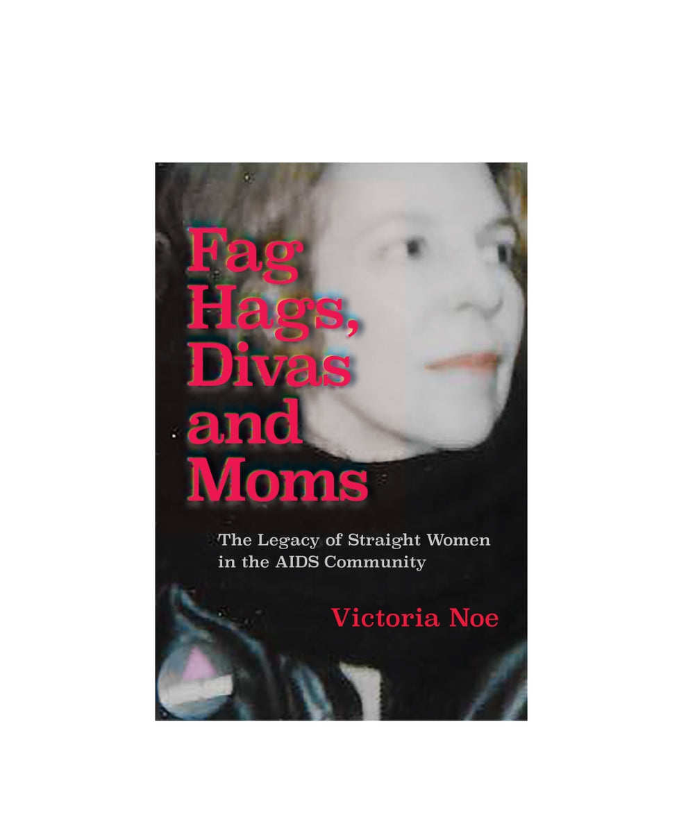 Fag Hags, Divas and Moms: The Legacy of Straight Women in the AIDS Com ...